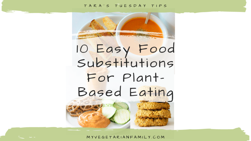 10 Easy Food Substitutions For Plant-Based Eating | My Vegetarian Family